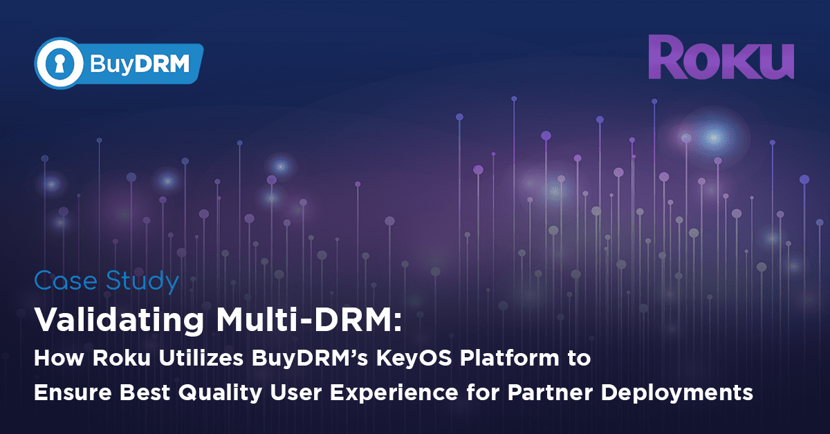 Validating Multi-DRM: How Roku Utilizes BuyDRM’s KeyOS Platform to ... Validating Multi-DRM: How Roku Utilizes BuyDRM’s KeyOS Platform to ...